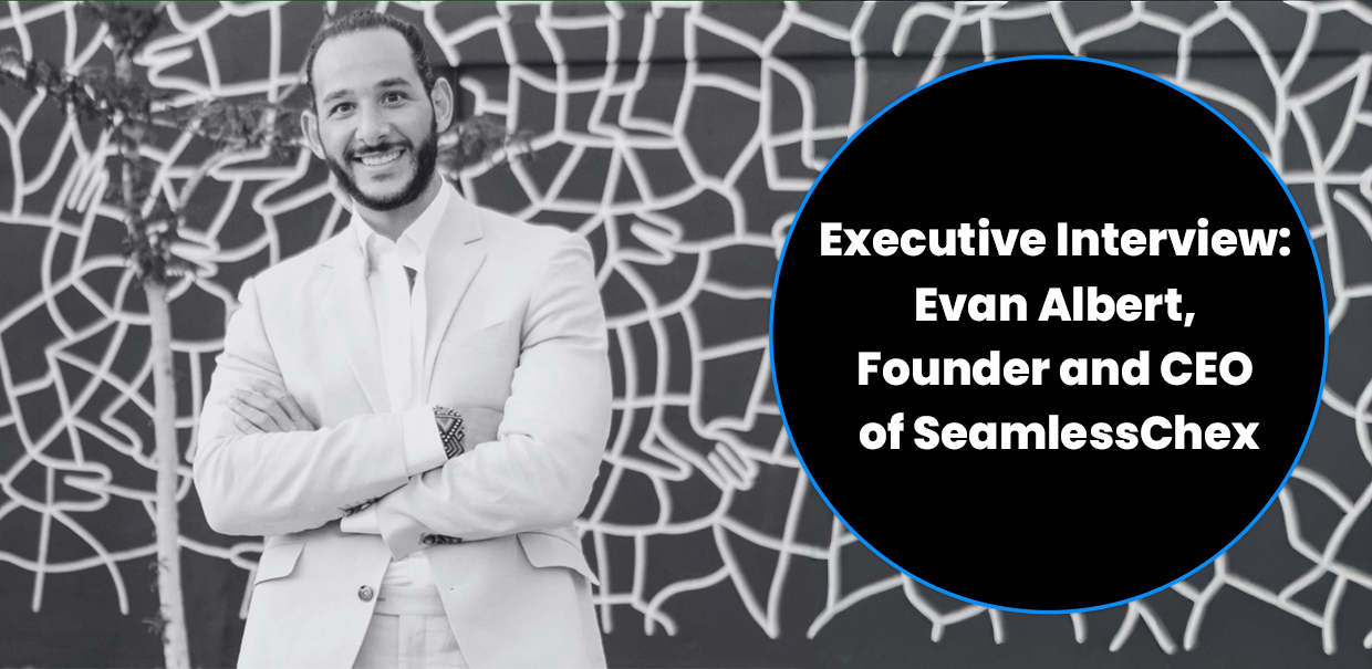 Executive Interview: Evan Albert, Founder and CEO of SeamlessChex - 7T ...